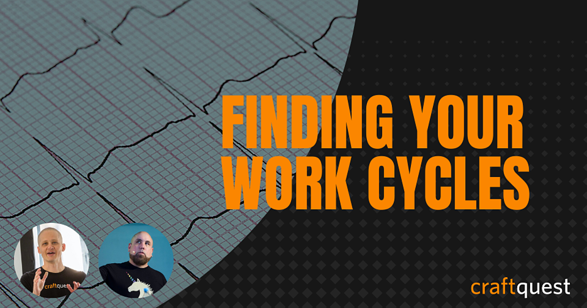 Finding Your Work Cycles | CraftQuest